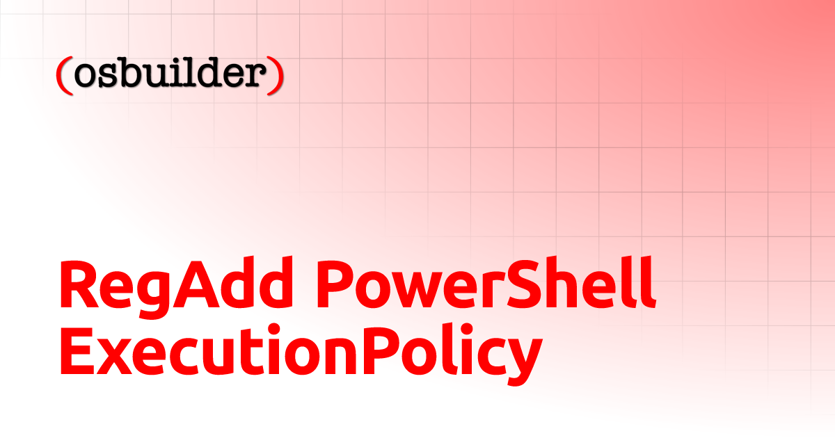 RegAdd PowerShell ExecutionPolicy | OSBuilder